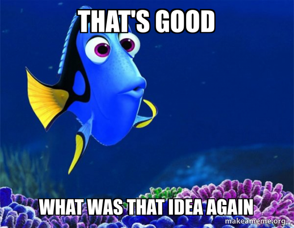 That's good What was that idea again - Dory from Nemo (5 second memory ...