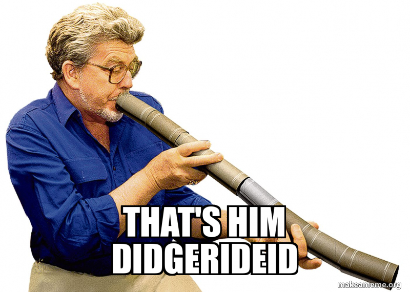 THAT'S HIM DIDGERIDEID Meme Generator