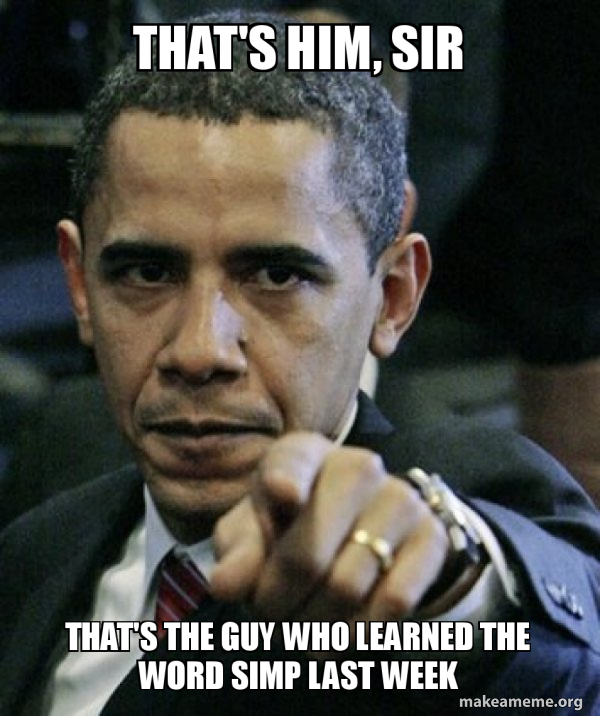 That's him, sir That's the guy who learned the word Simp last week ...