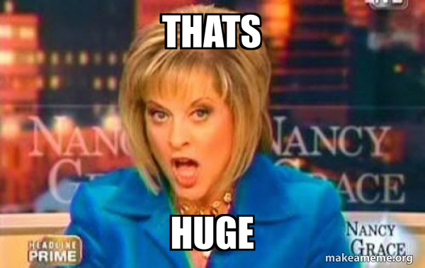Thats huge - False Fact Nancy Grace Meme Generator