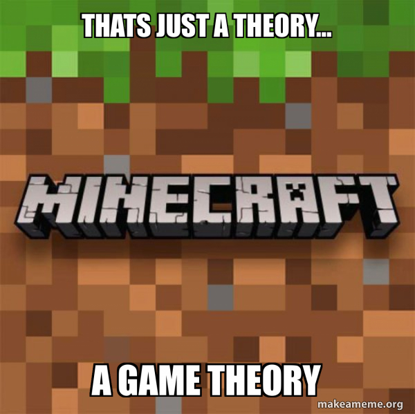 thats just a theory... A GAME THEORY - Minecraft Meme Generator