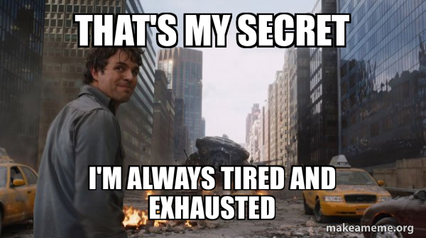 That's my secret I'm always tired and exhausted - That's My Secret Meme ...