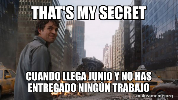 That's my secret Cuando llega junio y no has entregado ningún trabajo ...