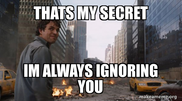 Thats my secret Im always ignoring you - That's My Secret Meme Generator