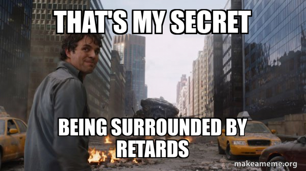 That's my secret being surrounded by retards - That's My Secret Meme ...