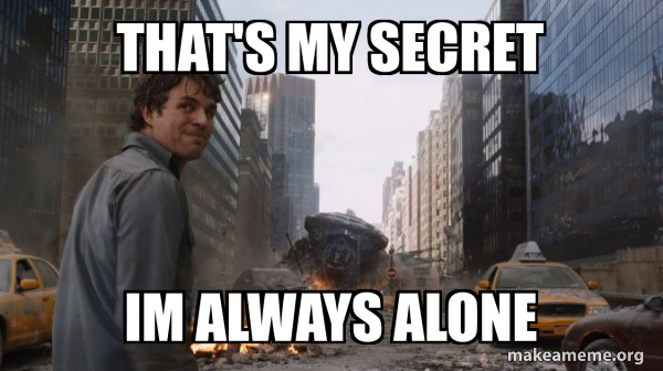That's my secret Im always alone - That's My Secret Meme Generator