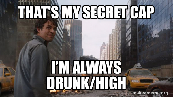 That's my secret Cap I’M always drunk/high - That's My Secret Meme ...