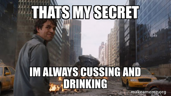 thats my secret im always cussing and drinking - That's My Secret Meme ...
