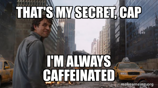 That's my secret, Cap I'm always caffeinated - That's My Secret Meme ...