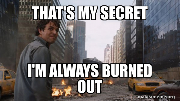 That's my secret I'm always burned out - That's My Secret Meme Generator