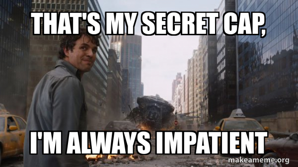 That's my secret Cap, I'm always impatient - That's My Secret Meme ...