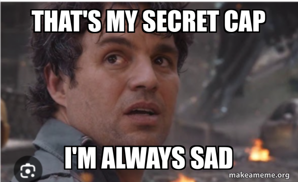 That's my secret Cap I'm always sad Meme Generator