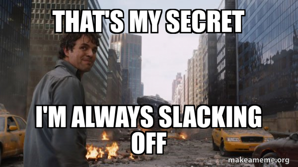 That's my secret I'm always slacking off - That's My Secret Meme Generator
