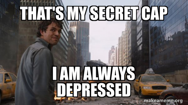 That's my secret cap I am always depressed - That's My Secret Meme ...