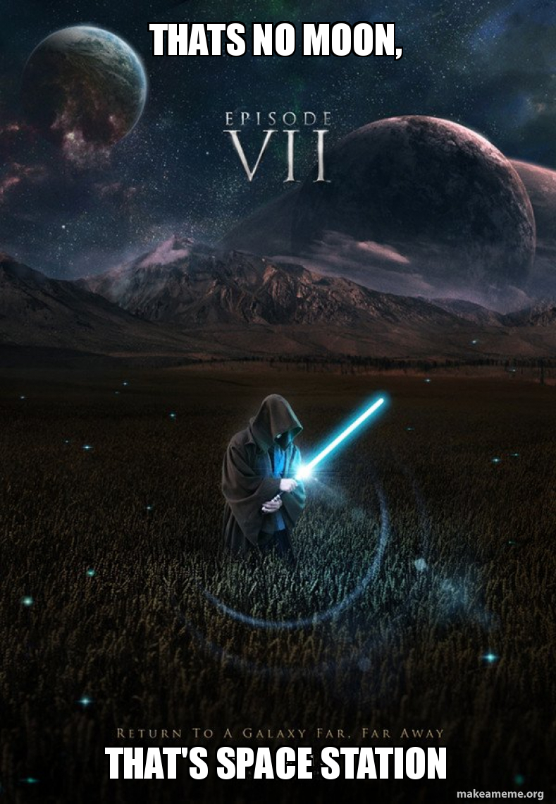 Thats no moon, that's space station - Star Wars Episode 7 Meme Generator