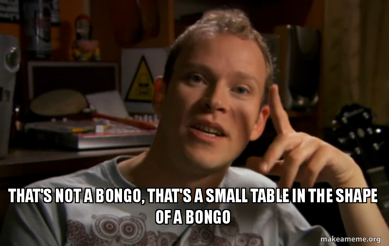 That's not a bongo, that's a small table in the shape of a bongo Meme ...