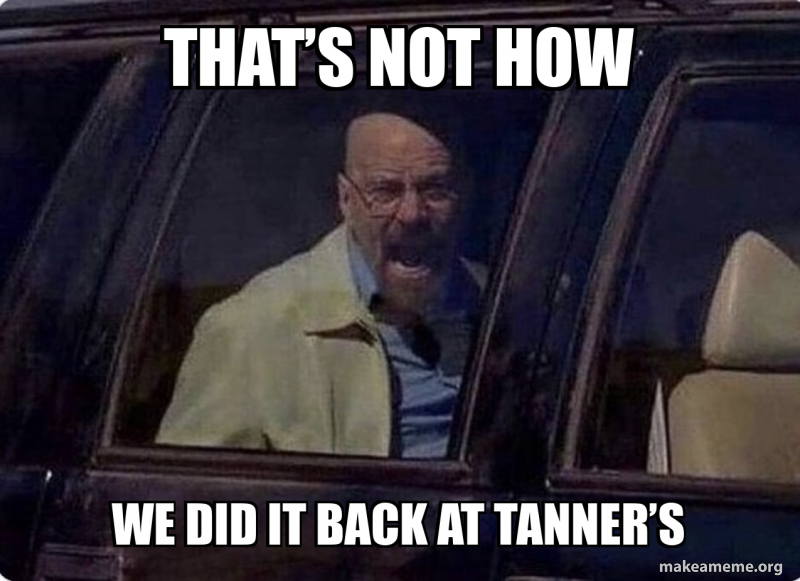 That’s not how We did it back at tanner’s Meme Generator