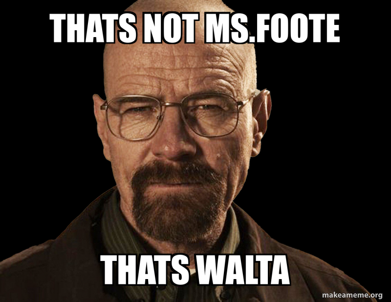 Thats not Ms.Foote thats walta Meme Generator