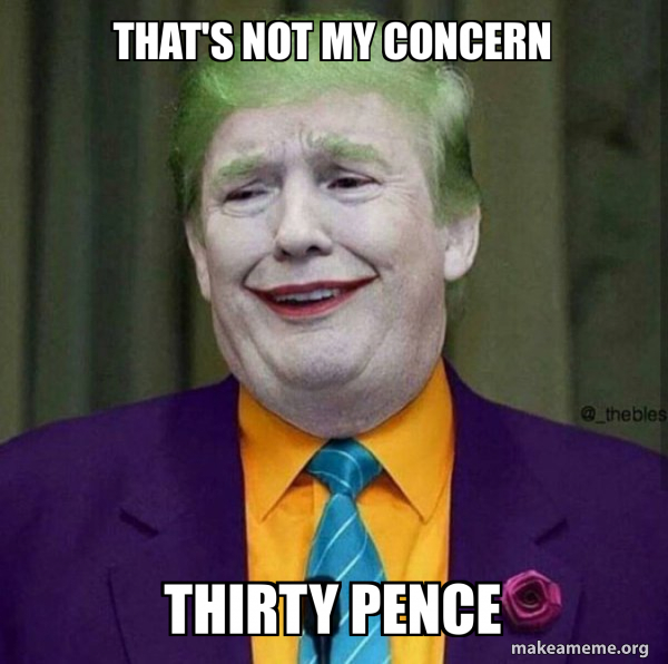 that's not my concern thirty pence - Donald Trump - The Joker Meme ...