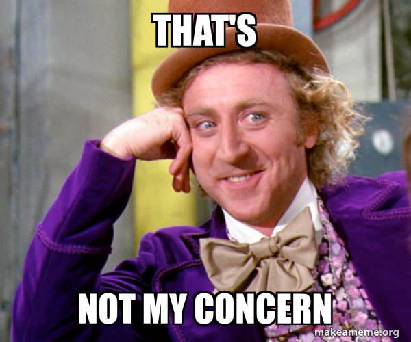 that's not my concern - Willy Wonka Sarcasm Meme Meme Generator