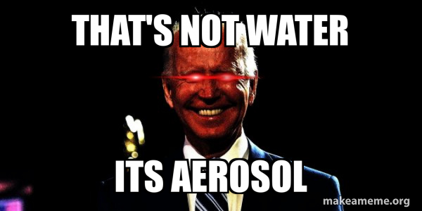 that's not water its aerosol - Dark Brandon Meme Generator