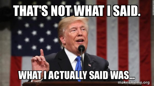 That's not what I said. What I actually said was... - Donald Trump Meme ...