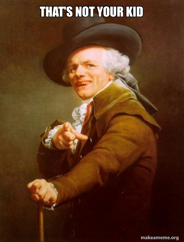 That's not your kid - Joseph Ducreux Meme Generator