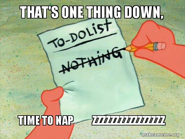 That's one thing down, time to nap ZZZZZZZZZZZZZZZZ - TO-DO List Meme ...