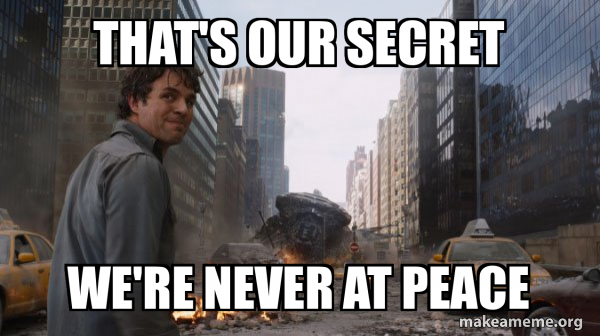 That's our secret we're never at peace - That's My Secret Meme Generator