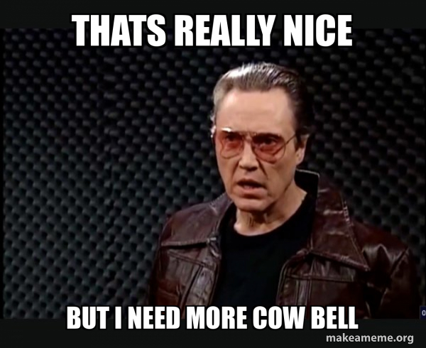 Thats really nice But I need more cow bell - SNL - More Cowbell Meme ...
