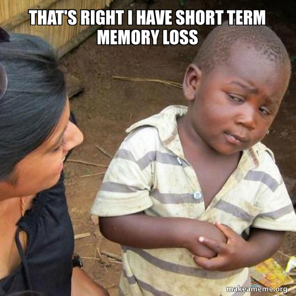 that's right i have short term memory loss - Skeptical Third World Kid ...