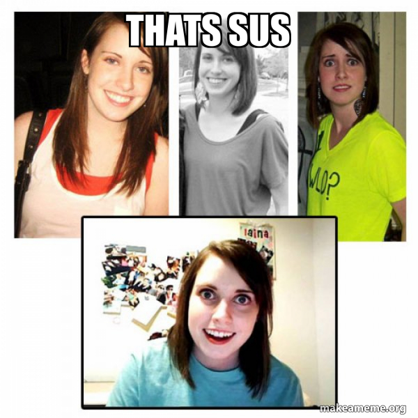 thats sus - OAG's Overly Attached GirlFriend's Meme Generator