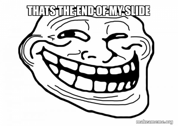 thats the end of my slide - Trollface Meme Generator