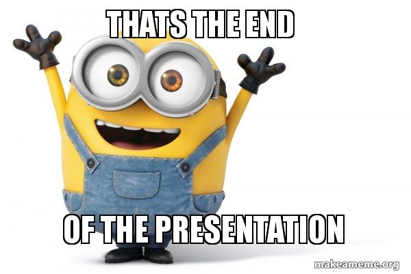 thats the end of the presentation - Happy Minion Meme Generator