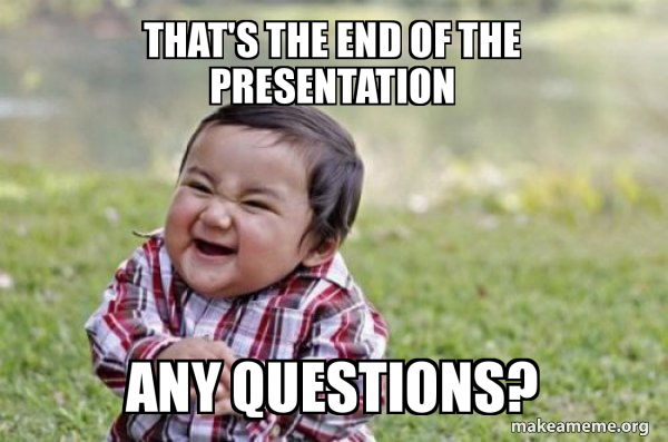 THAT'S THE END OF THE PRESENTATION ANY QUESTIONS? - Evil, scheming ...