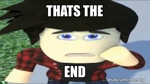 thats the END Meme Generator