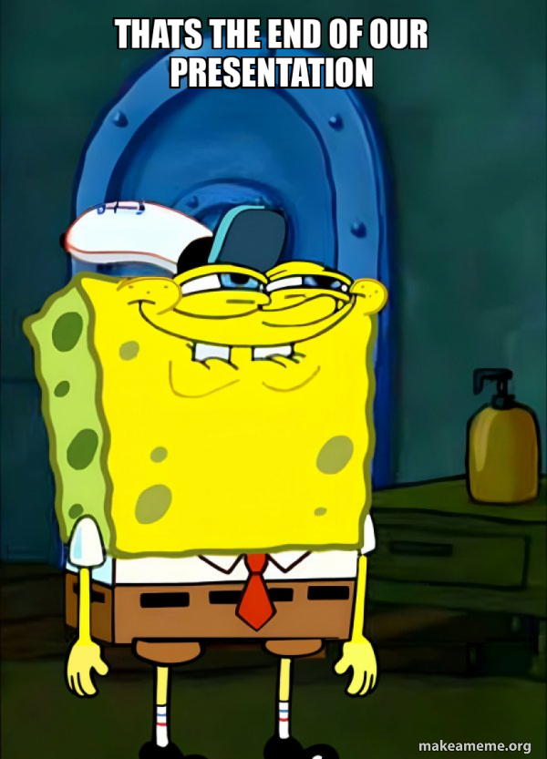 THATS THE END OF OUR PRESENTATION - SpongeBob Grin Meme Generator