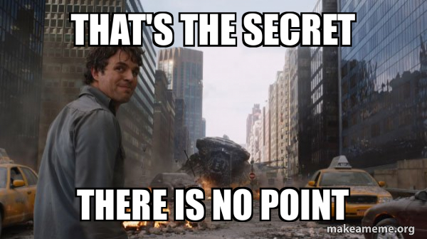 That's the secret There is no point - That's My Secret Meme Generator