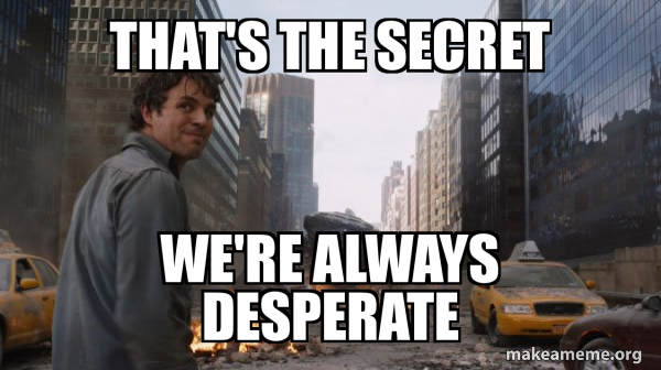 That's the secret we're always desperate - That's My Secret Meme Generator