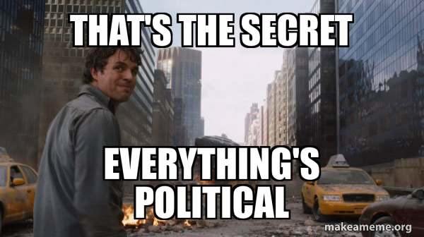 that's the secret everything's political - That's My Secret Meme Generator