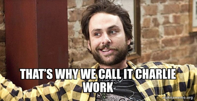 That’s why we call it charlie work Meme Generator