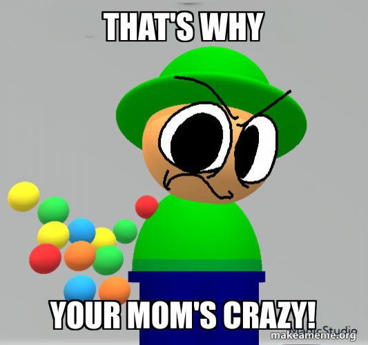 That's Why your mom's crazy! Meme Generator