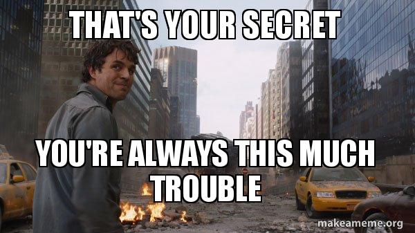 That's your secret You're always this much trouble - That's My Secret ...