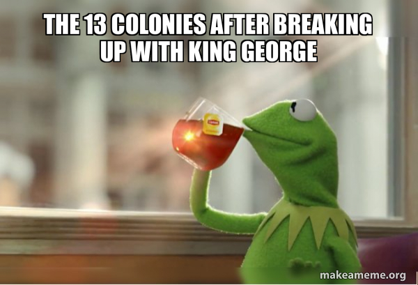 the 13 colonies after breaking up with King George - Kermit Drinking ...