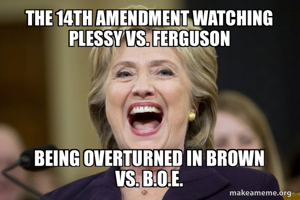 the 14th amendment watching Plessy vs. Ferguson being overturned in ...