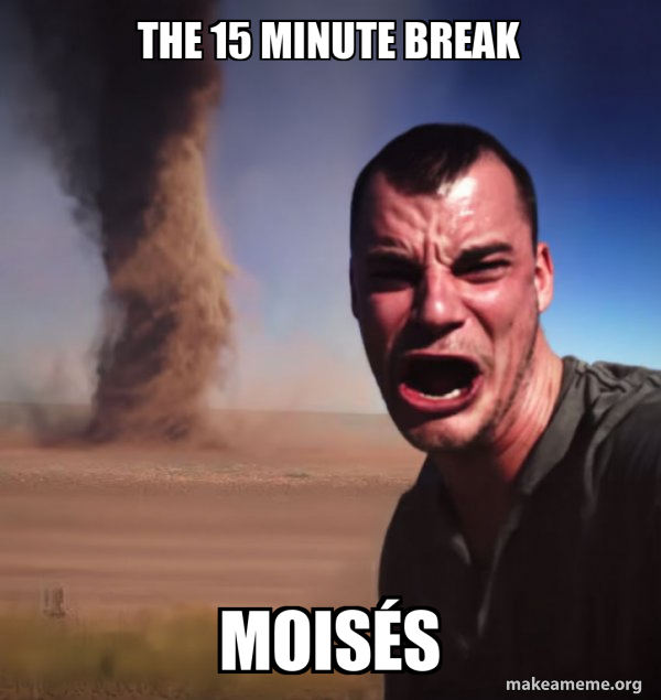 The 15 minute break Moisés - Tornado Guy Meme Generator