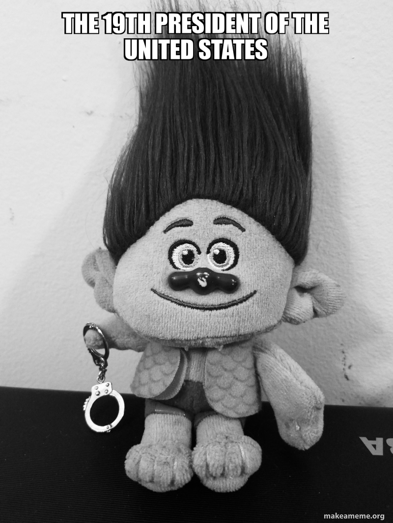 The 19th president of the united states Meme Generator