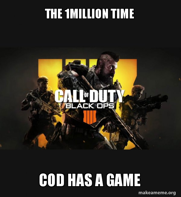 the 1million time cod has a game - COD - Call of Duty Black OPs 4 Meme ...