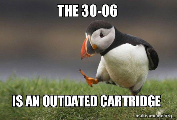 The 30-06 Is an outdated cartridge - Unpopular Opinion Puffin Meme ...