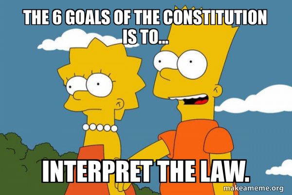 The 6 goals of the Constitution is to... INTERPRET THE LAW. - Bart and ...